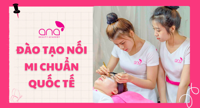 Đào tạo nối mi chuẩn quốc tế lấy bằng tại Ana Beauty Academy